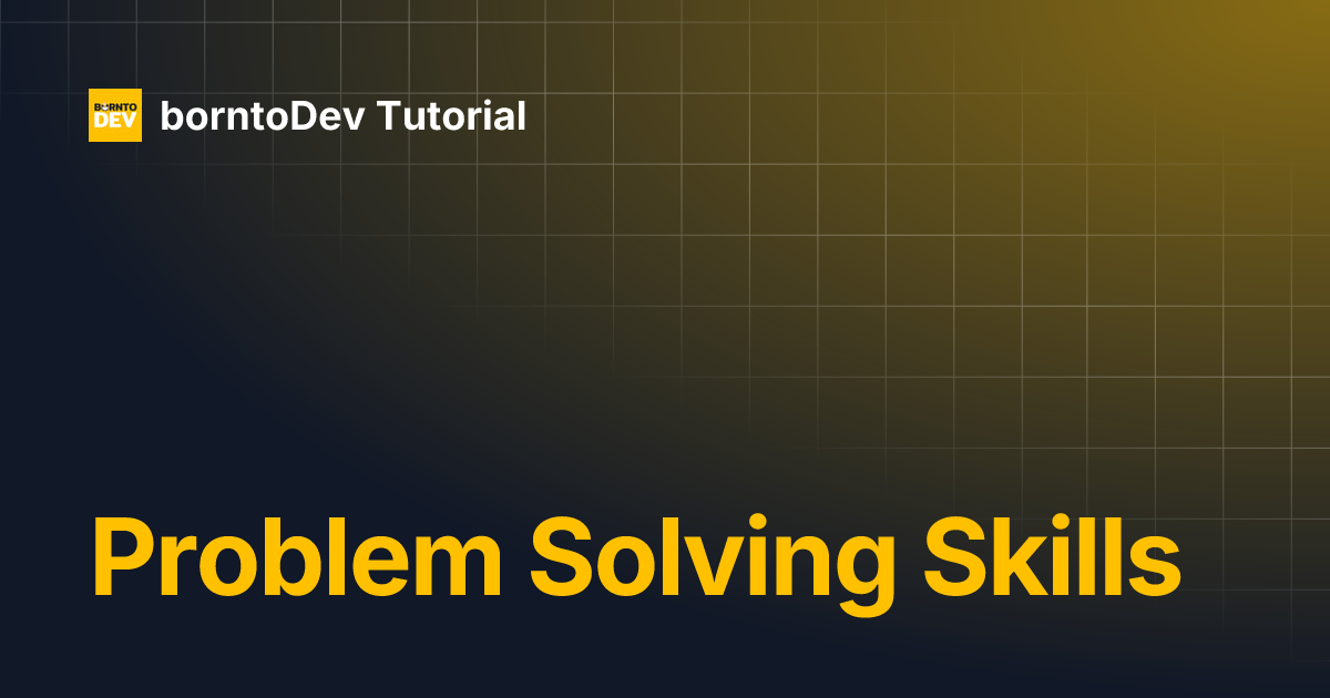 Problem Solving Skills | borntoDev Tutorial