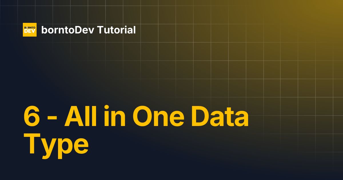 6 - All in One Data Type | borntoDev Tutorial