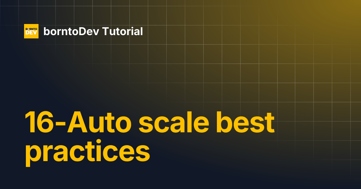 16-Auto scale best practices | borntoDev Tutorial