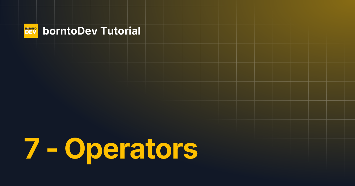 7 - Operators | borntoDev Tutorial