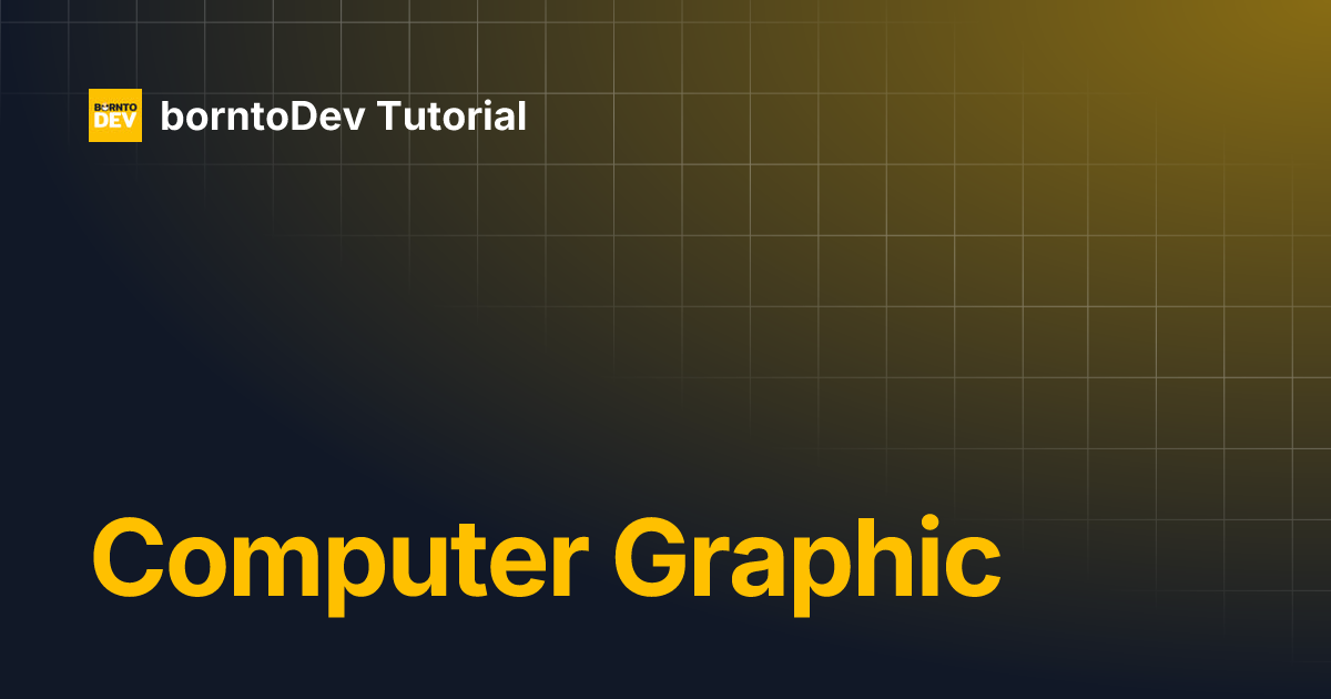 Computer Graphic | borntoDev Tutorial