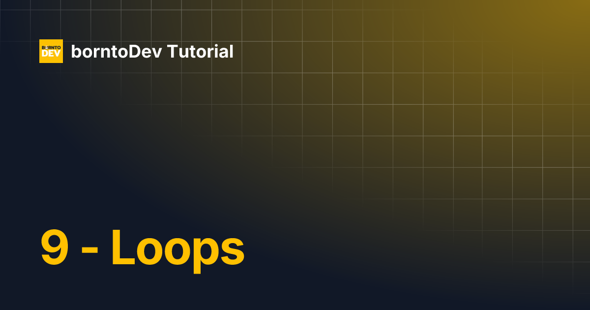 9 - Loops | borntoDev Tutorial