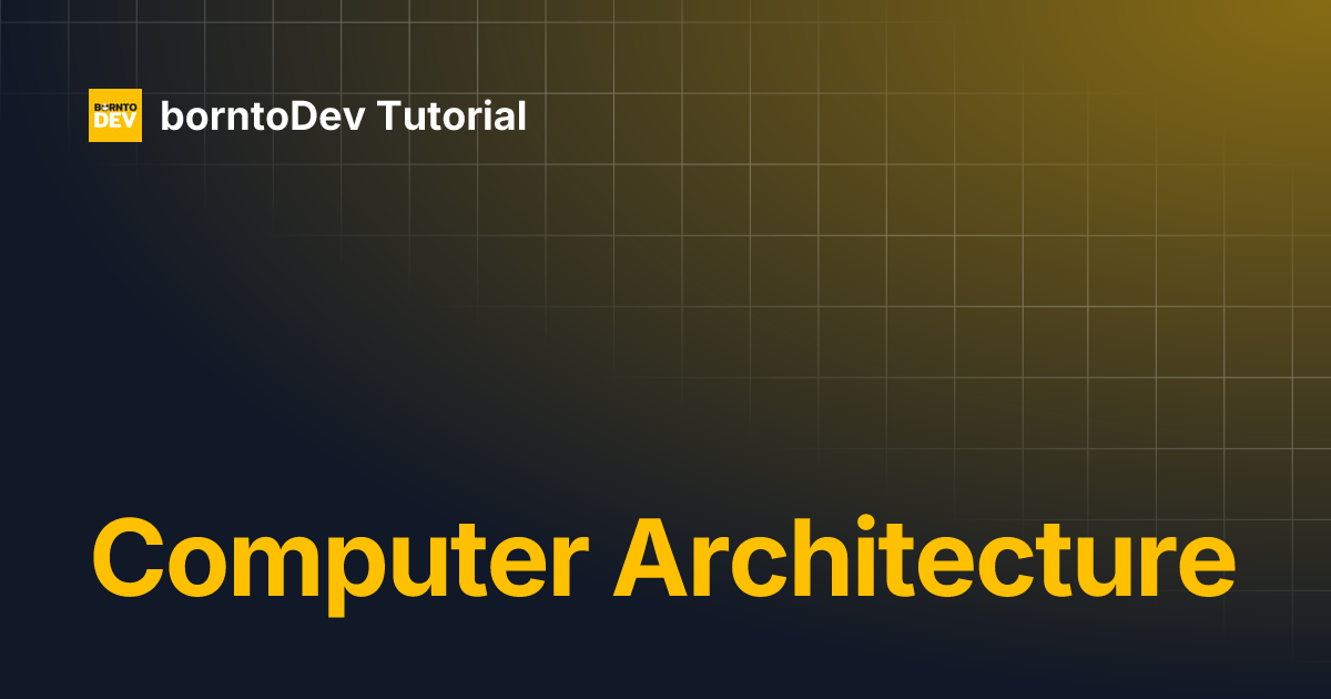 Computer Architecture | borntoDev Tutorial